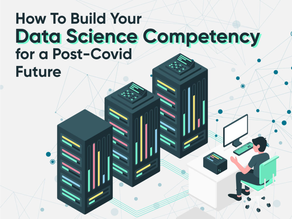 How To Build Your Data Science Competency For A Post-Covid Future