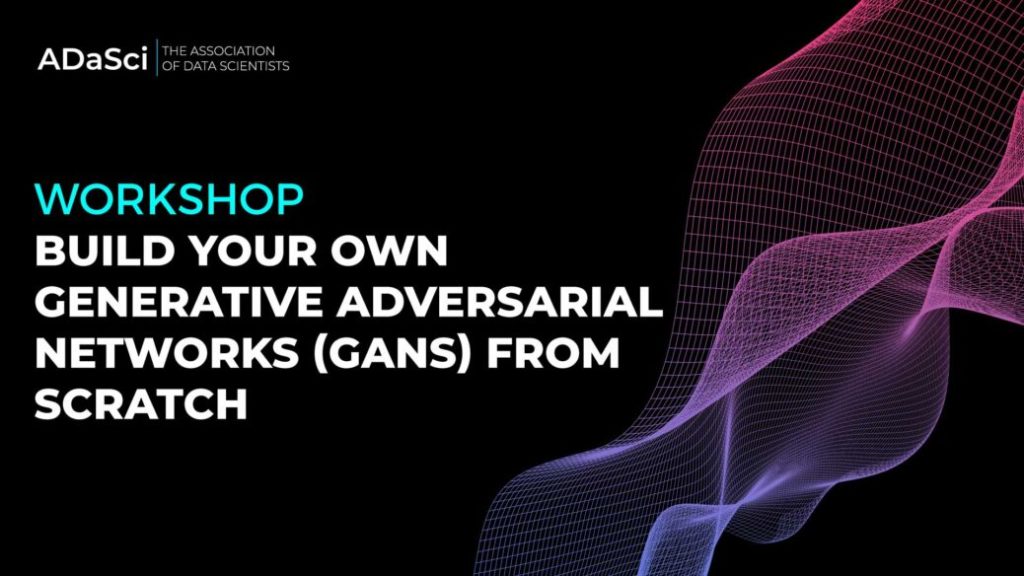 Full-Day Workshop On Generative Adversarial Networks From Scratch