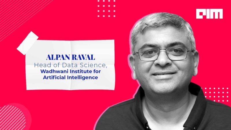 In Conversation With Dr Alpan Raval, Head of Data Science, Wadhwani AI